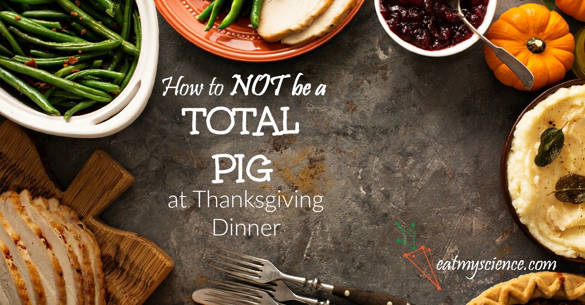 How to NOT Be A Total Pig at Thanksgiving Dinner